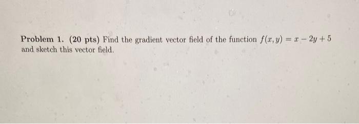 Solved Problem 1. (20 pts) Find the gradient vector field of | Chegg.com