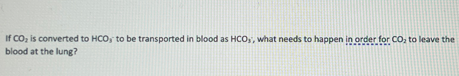 Solved If CO2 ﻿is converted to HCO3-to be transported in | Chegg.com