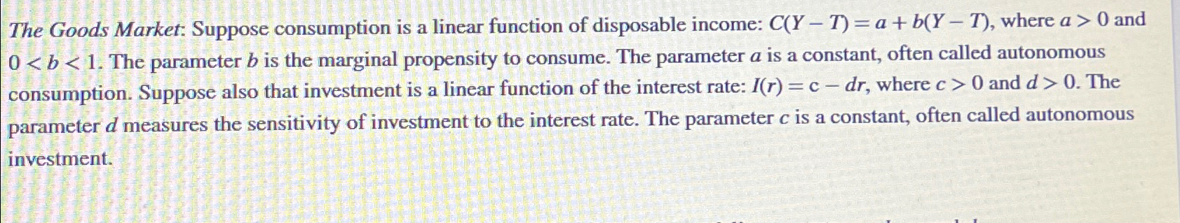 Solved The Goods Market: Suppose consumption is a linear | Chegg.com