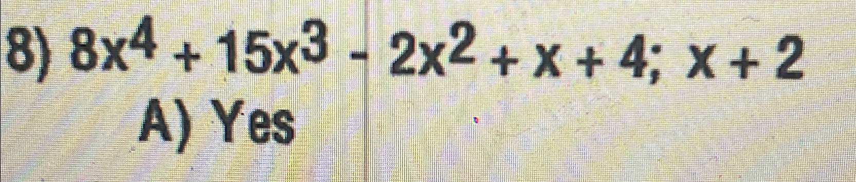 Solved 8x4+15x3-2x2+x+4;x+2A) ﻿YesUse the factor theorm to | Chegg.com