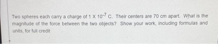 Solved Two spheres each carry a charge of 1×10−7C. Their | Chegg.com