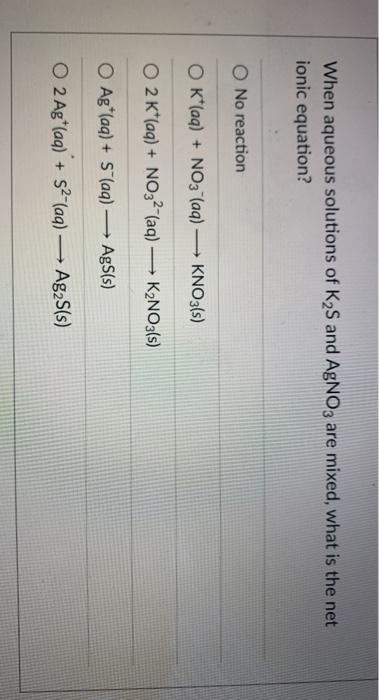 Solved When aqueous solutions of K2S and AgNO3 are mixed, | Chegg.com