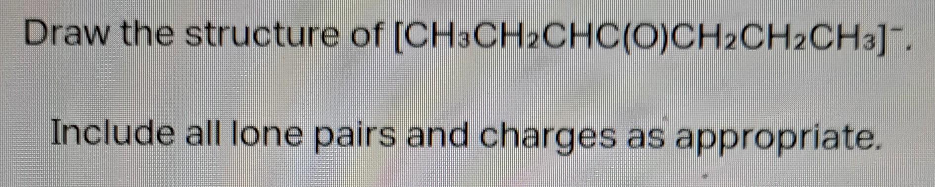 Solved Draw the structure of [CH3CH2CHC(O)CH2CH2CH3]−. | Chegg.com