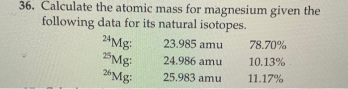 Solved 36. Calculate the atomic mass for magnesium given the | Chegg.com