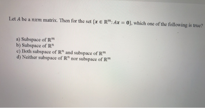 Solved Let A be a nxm matrix. Then for the set {x ER: Ax = | Chegg.com