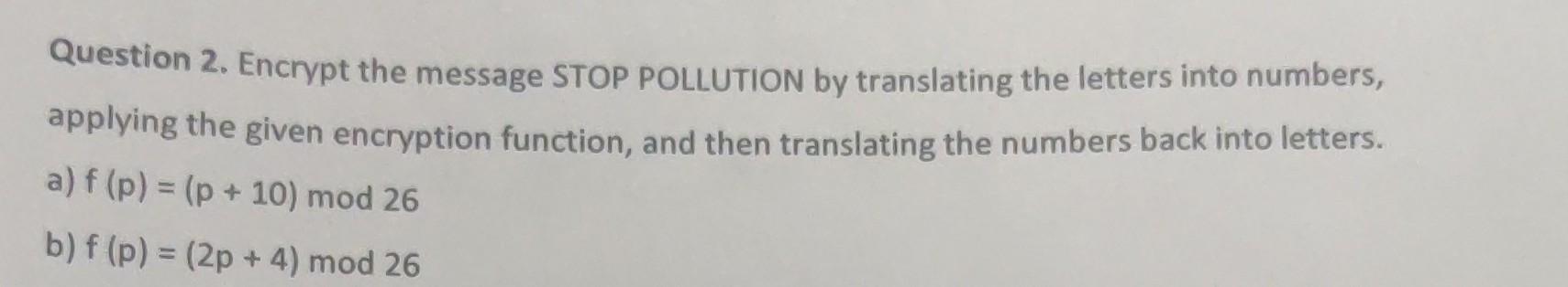 Solved Question 2. Encrypt the message STOP POLLUTION by | Chegg.com