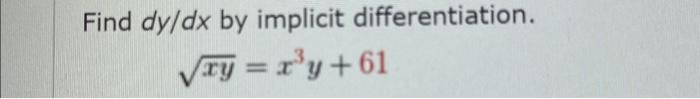 Solved Find dy/dx by implicit differentiation. xy=x3y+61 | Chegg.com