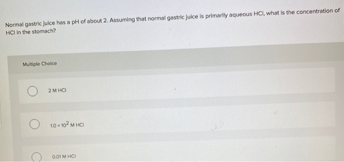 Solved Normal gastric juice has a pH of about 2. Assuming | Chegg.com