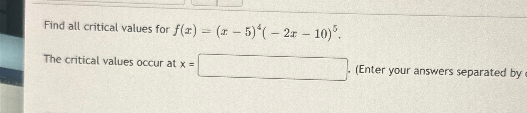 Solved Find all critical values for f(x)=(x-5)4(-2x-10)5.The | Chegg.com