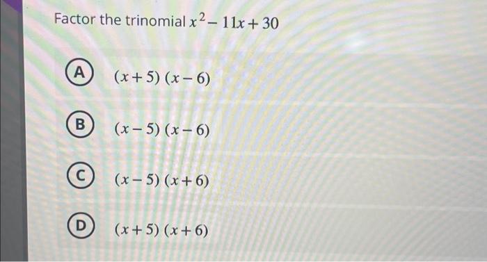 Solved Factor the trinomial x² - 11x +30 A B C с D (x+5) | Chegg.com