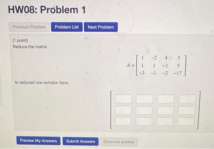 Solved (1 point) Reduce the matrix A=⎣⎡11−3−21−14−1−235−17⎦⎤ | Chegg.com