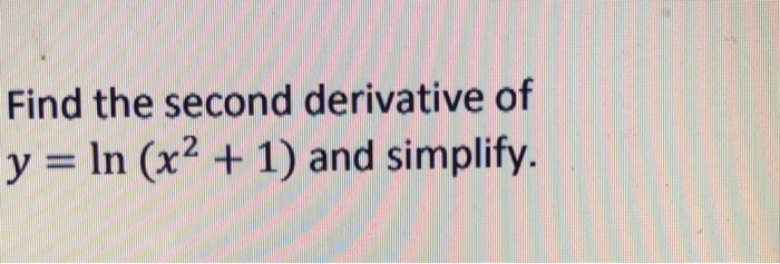 Solved Find the second derivative of y = ln (x2 + 1) and | Chegg.com