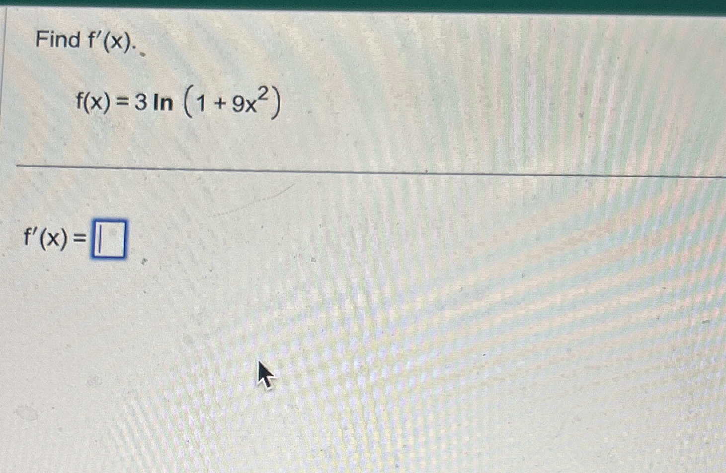 Solved Find f'(x).f(x)=3ln(1+9x2)f'(x)= | Chegg.com