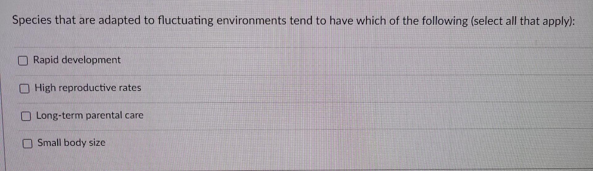 Solved Species that are adapted to fluctuating environments | Chegg.com