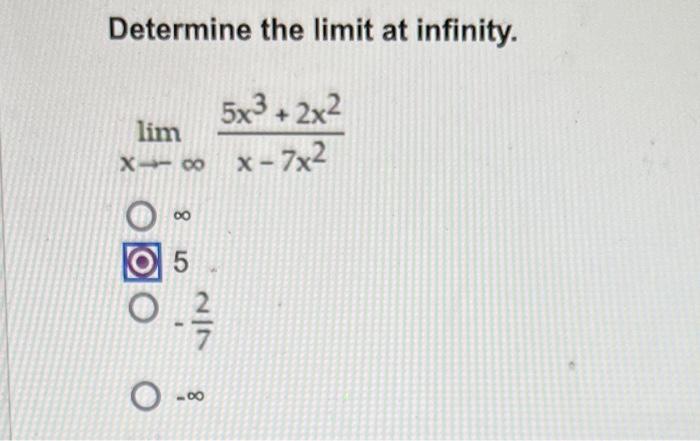 Solved Determine the limit at infinity. limx→−∞x−7x25x3+2x2 | Chegg.com