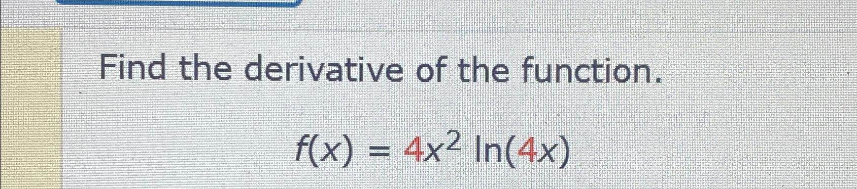 Solved Find the derivative of the function.f(x)=4x2ln(4x) | Chegg.com