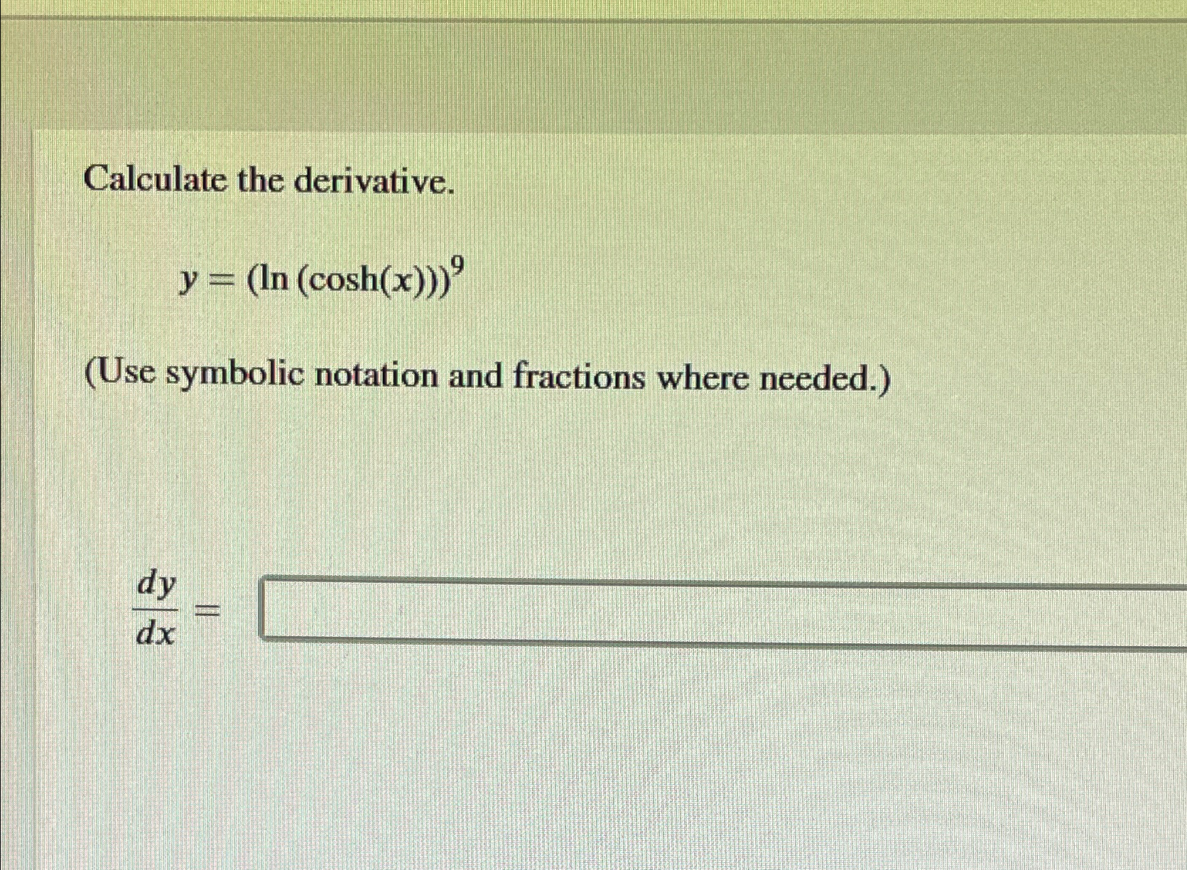 Solved Calculate the derivative.y=(ln(cosh(x)))9(Use | Chegg.com
