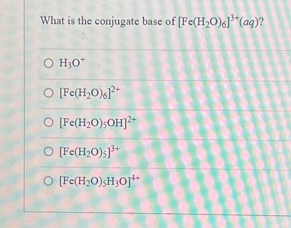 Solved What is the conjugate base of | Chegg.com