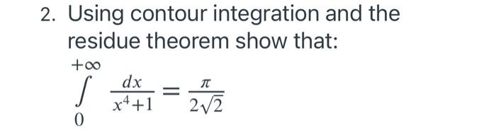Solved 2. Using contour integration and the residue theorem | Chegg.com
