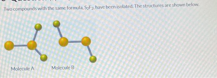 Solved Two compounds with the same formula, S2F2, have been | Chegg.com