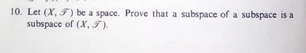 Solved 10. Let (X,T) be a space. Prove that a subspace of a | Chegg.com