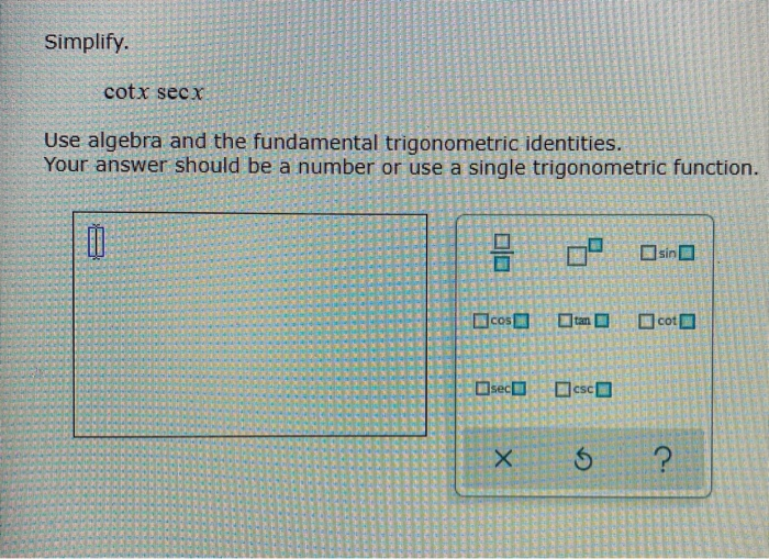 Solved Simplify. cotx secx Use algebra and the fundamental | Chegg.com