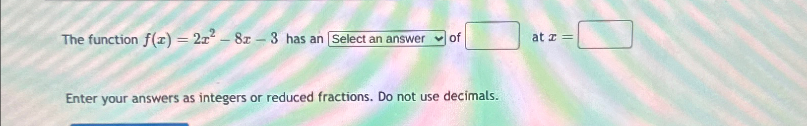 Solved The function f(x)=2x2-8x-3 ﻿has an of at x=Enter your | Chegg.com
