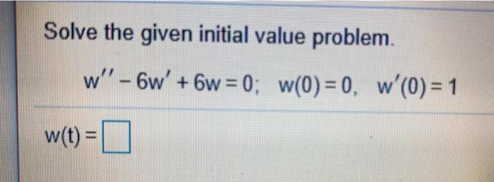 Solved Solve the given initial value problem. w" - 6w' + 6w | Chegg.com