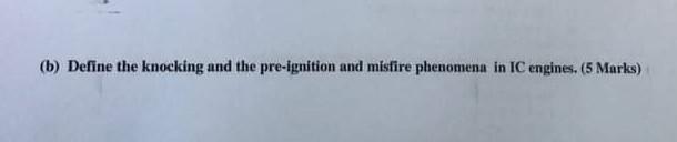 (b) Define the knocking and the pre-ignition and | Chegg.com
