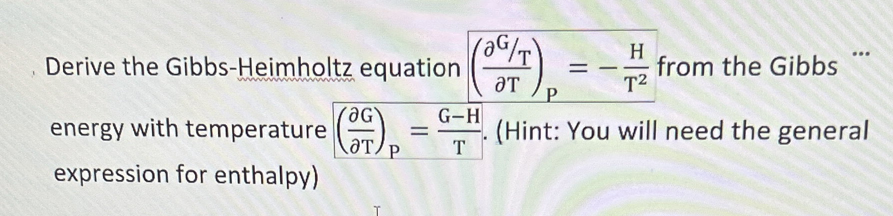 Solved Derive the Gibbs-Heimholtz equation (delGTdelT)P=-HT2 | Chegg.com