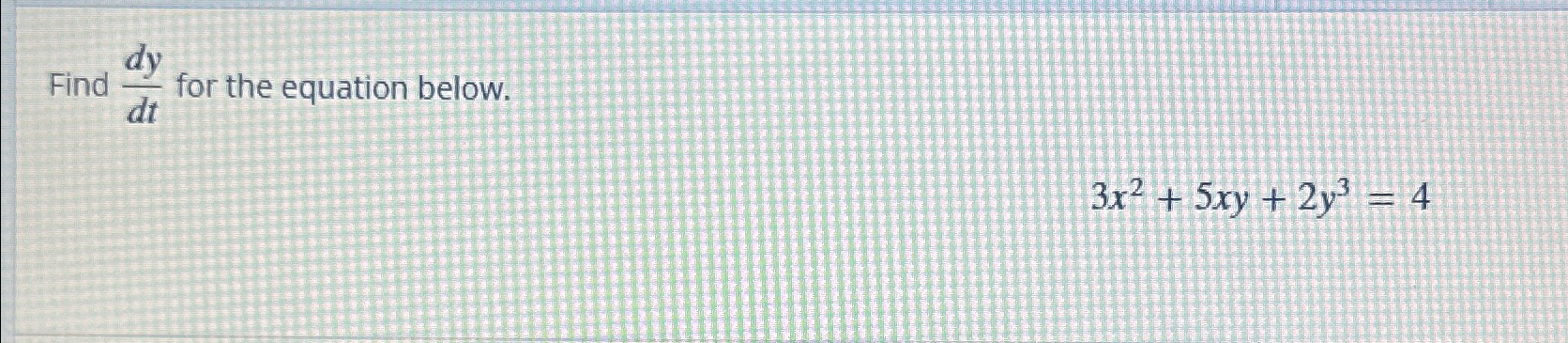 Solved Find dydt ﻿for the equation below.3x2+5xy+2y3=4 | Chegg.com