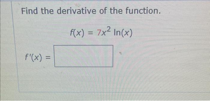 Solved Find the derivative of the function. f(x)=7x2ln(x) | Chegg.com
