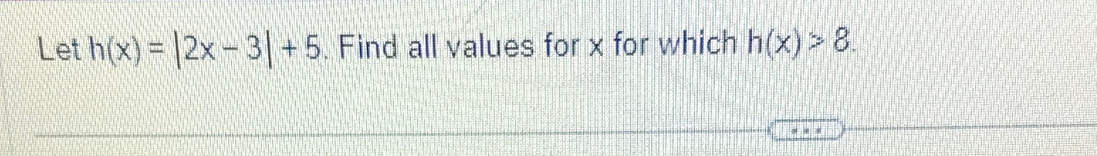 Solved Let h(x)=|2x-3|+5. ﻿Find all values for x ﻿for which | Chegg.com