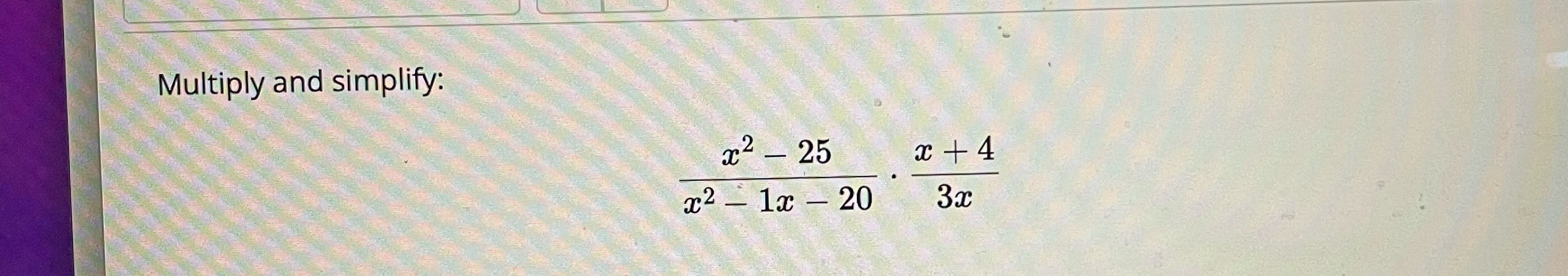 Solved Multiply and simplify:x2-25x2-1x-20*x+43x | Chegg.com