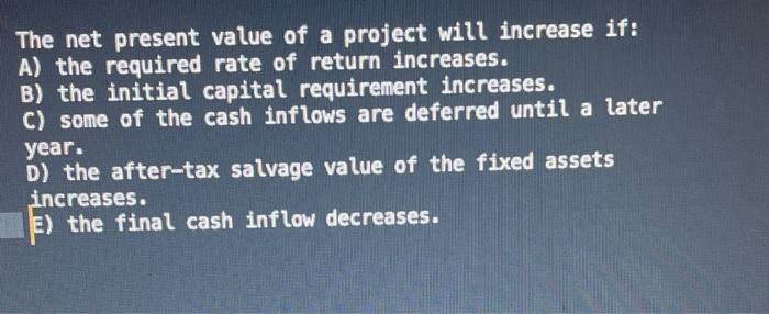 Solved The net present value of a project will increase if: | Chegg.com