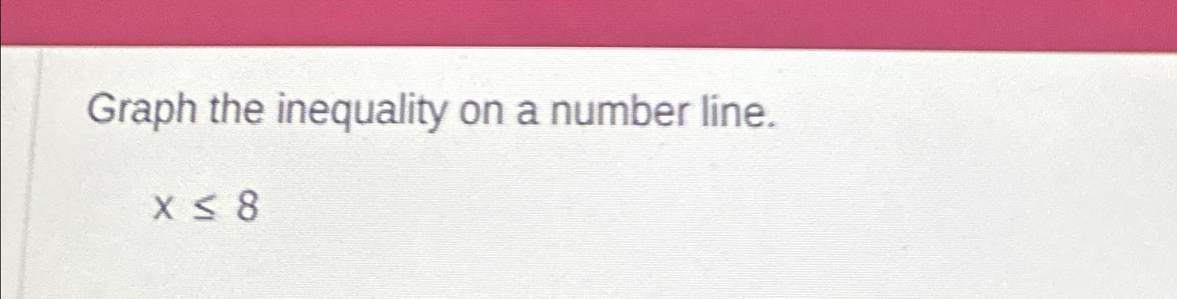 Solved Graph the inequality on a number line.x≤8 | Chegg.com