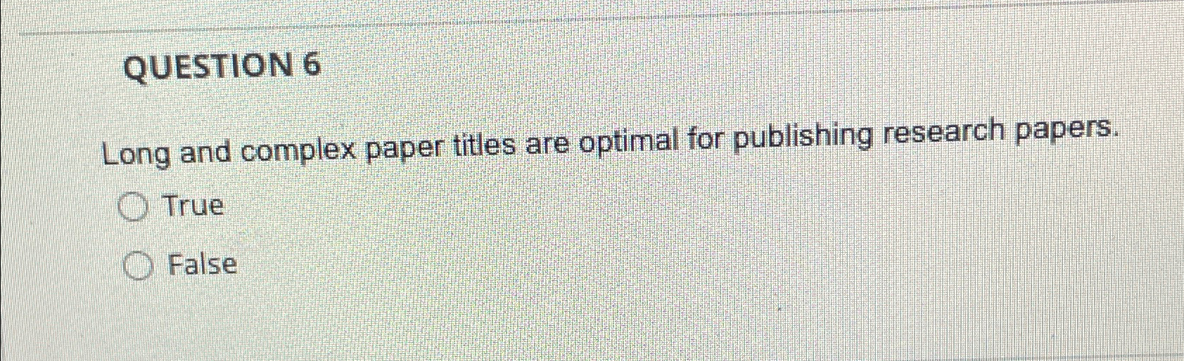 Solved QUESTION 6Long and complex paper titles are optimal | Chegg.com