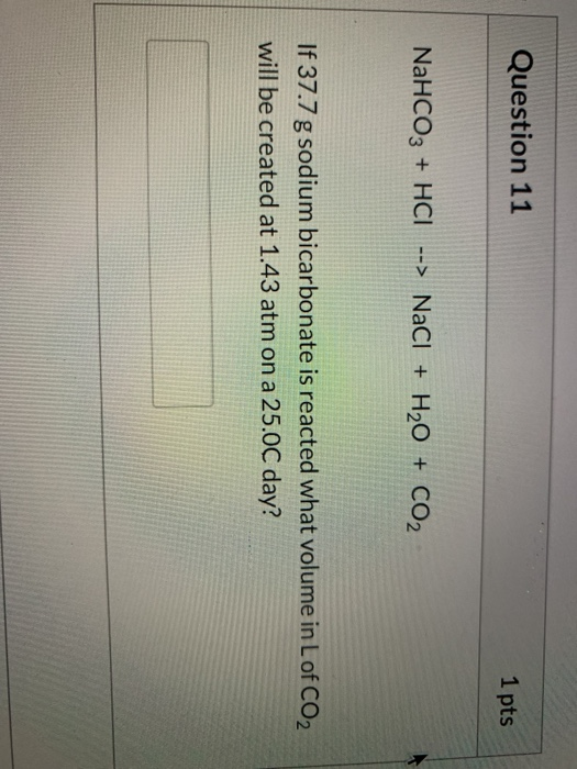 Solved Question 11 1 pts NaHCO3 + HCI --> NaCl + H2O + CO2 | Chegg.com