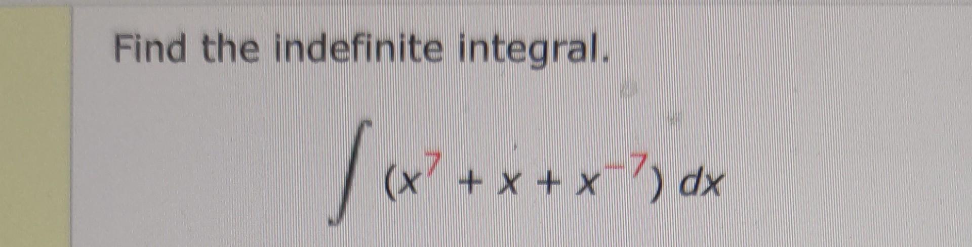 Solved Find the indefinite integral. ∫(x7+x+x−7)dx | Chegg.com