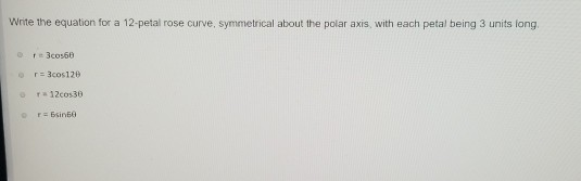 Solved Write the equation for a 12-petal rose curve, | Chegg.com