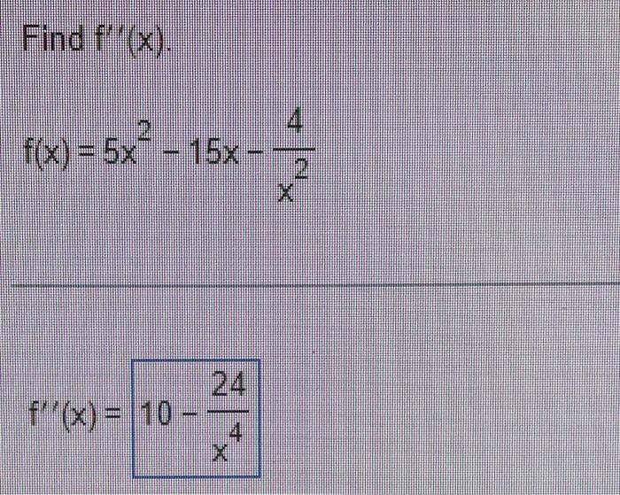 Solved Find f′′(x) f(x)=5x2−15x−x24 f′′(x)=10−x424 | Chegg.com