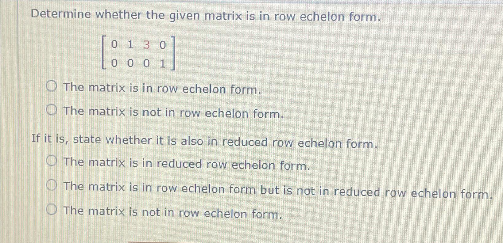 Solved Determine whether the given matrix is in row echelon | Chegg.com