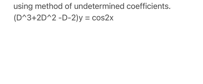 Solved using method of undetermined coefficients. (D^3+2D^2 | Chegg.com