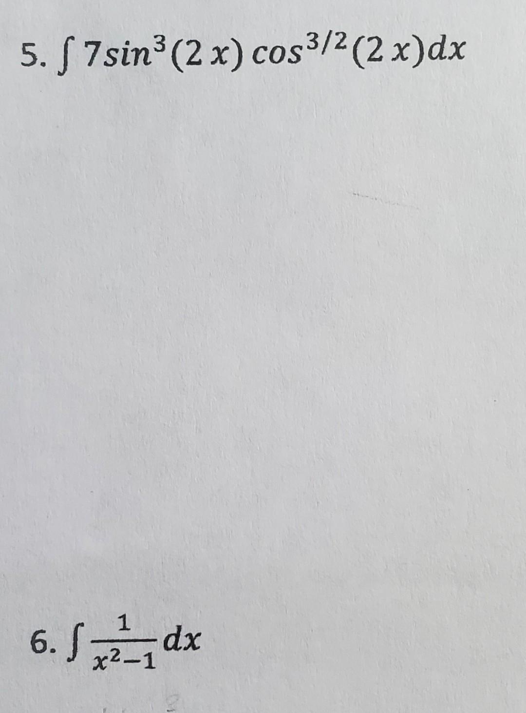 Solved 5. S 7sin? (2 x) cos3/2(2 x)dx 1 dx x2-1 | Chegg.com