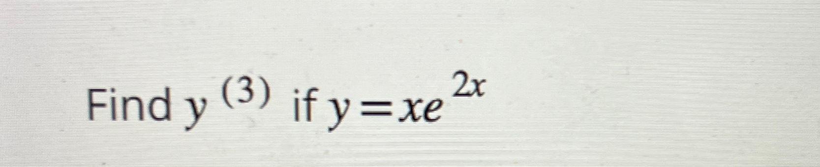 Solved Find y(3) ﻿if y=xe2x | Chegg.com
