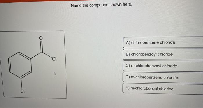 Solved Name the compound shown here. A) chlorobenzene | Chegg.com