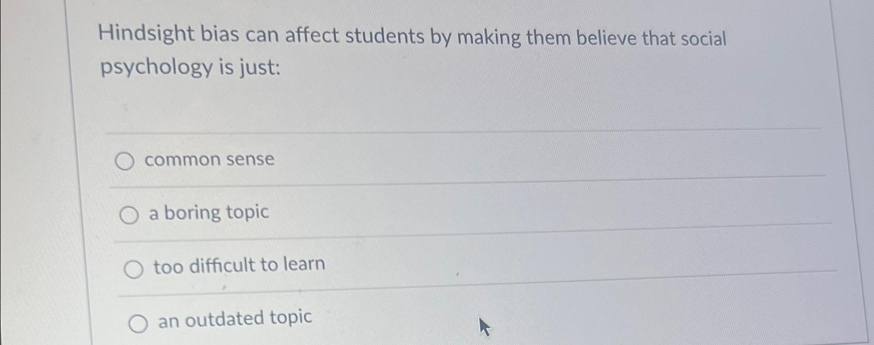 Solved Hindsight bias can affect students by making them | Chegg.com
