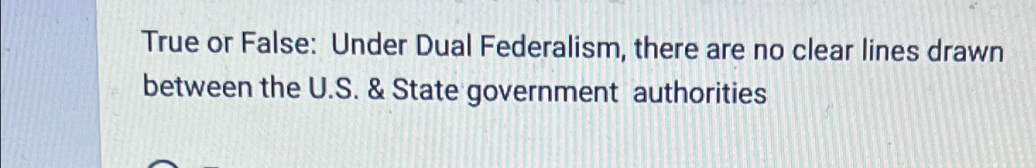 Solved True or False: Under Dual Federalism, there are no | Chegg.com