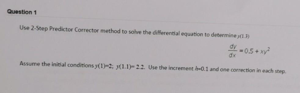 Solved Question 1 Use 2-Step Predictor Corrector method to | Chegg.com