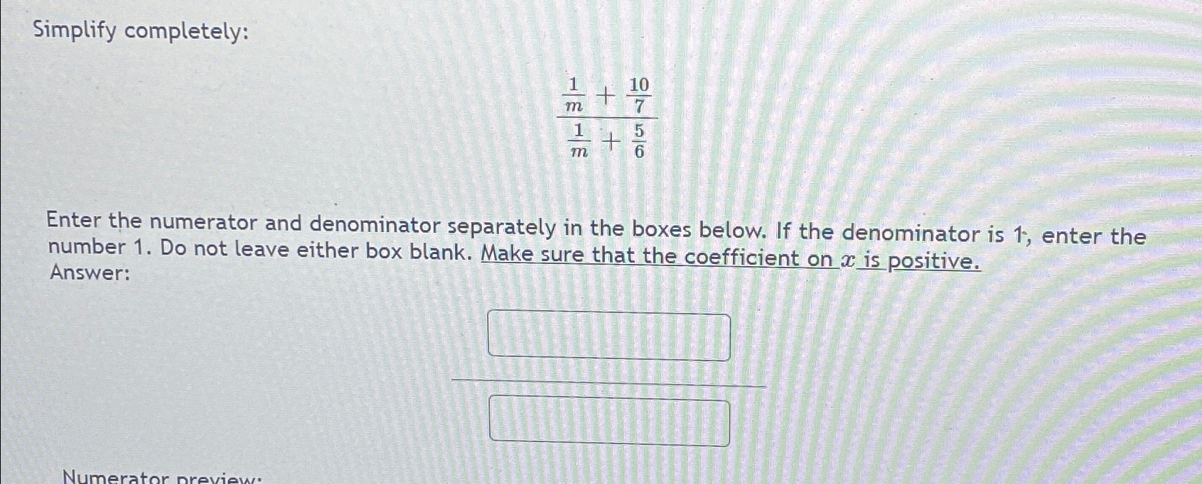 Solved Simplify completely:1m+1071m+56Enter the numerator | Chegg.com